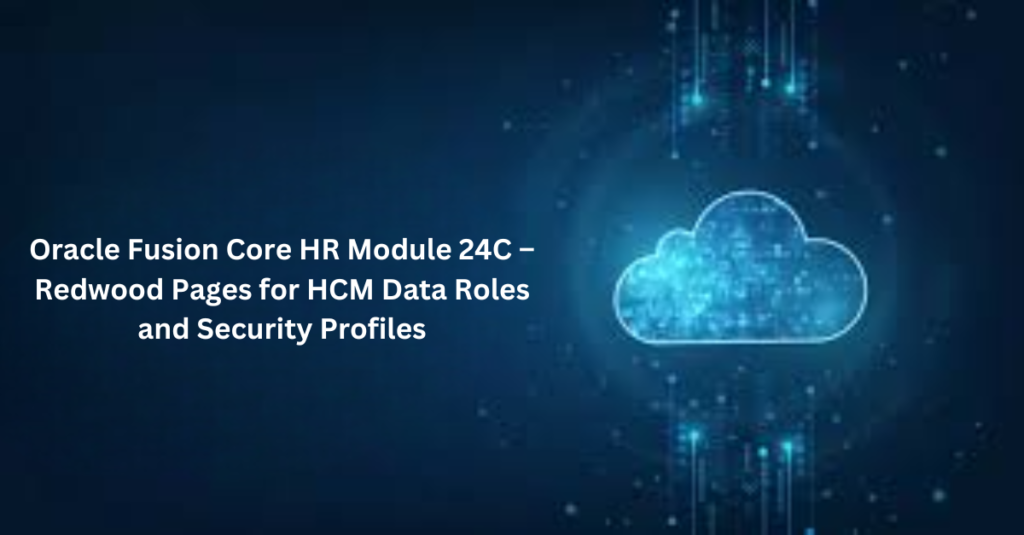 Oracle Fusion Core HR Module 24C – Redwood Pages for HCM Data Roles and ...