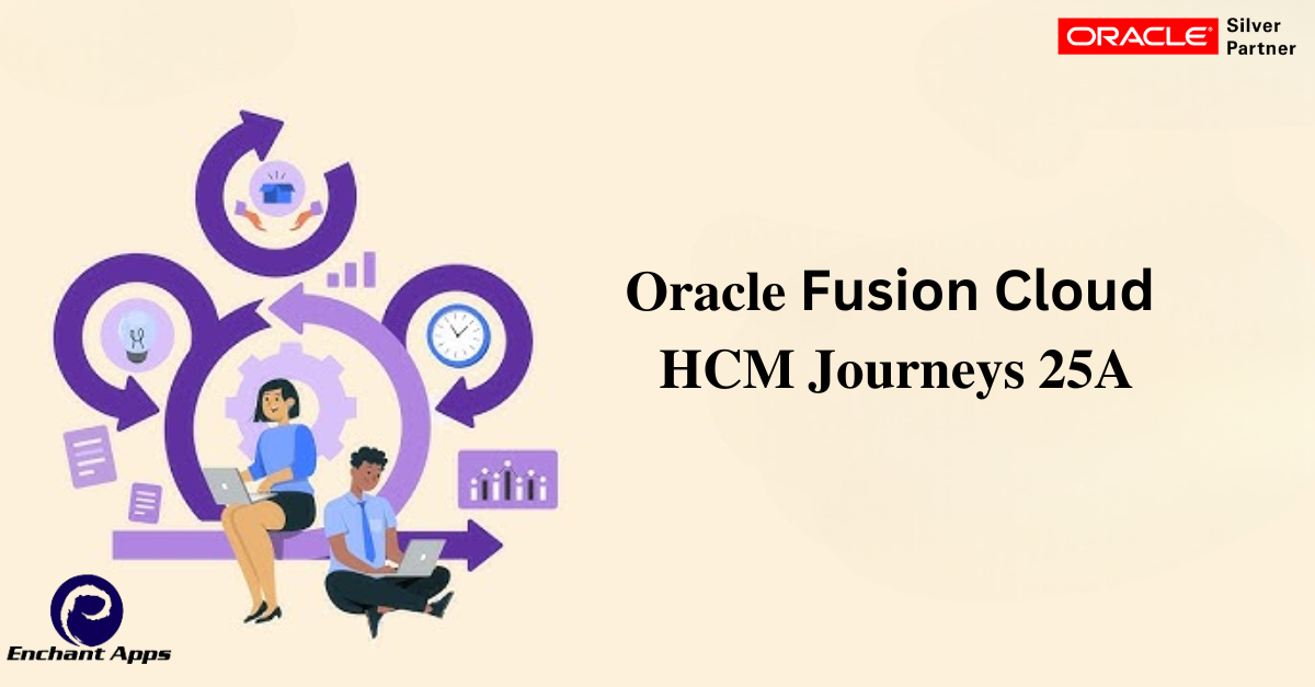 𝐎𝐫𝐚𝐜𝐥𝐞 Fusion Cloud 𝐇𝐂𝐌 𝐉𝐨𝐮𝐫𝐧𝐞𝐲𝐬 𝟐𝟓𝐀 - EnchantApps / EA Consulting Services