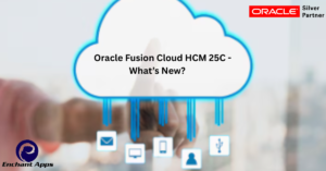 Oracle Fusion Cloud HCM 25C - What’s New? - EnchantApps / EA Consulting ...