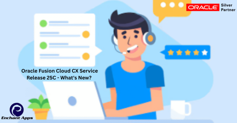 Oracle Fusion Cloud CX Service Release 25C - What's New? - EnchantApps ...
