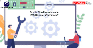 Oracle Cloud Maintenance 25D Release: What's New? - EnchantApps / EA ...