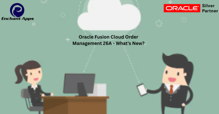 Oracle Fusion Cloud Order Management 26A - What's New? - EnchantApps ...
